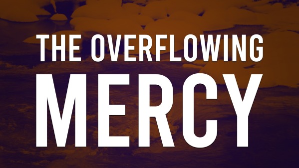 The Overflowing Mercy - Logos Sermons