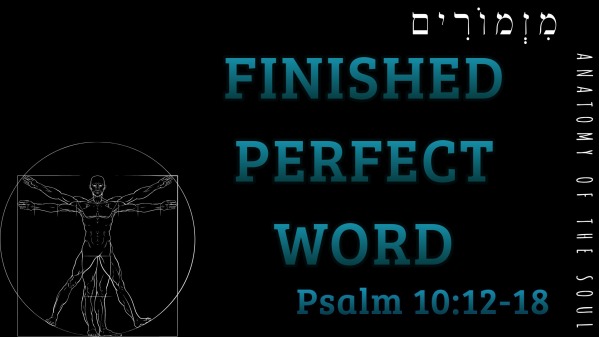 Finished Perfect Word: Psalm 10:12-18 - Logos Sermons