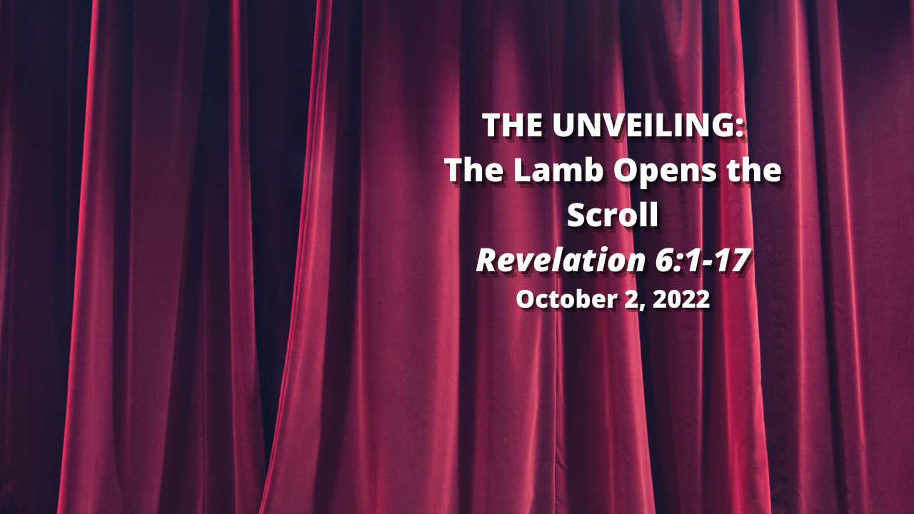 THE UNVEILING: 18) The Lamb Opens the Scroll - Revelation 6:1-17 ...