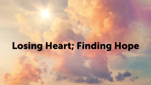 Losing Heart; Finding Hope - Logos Sermons