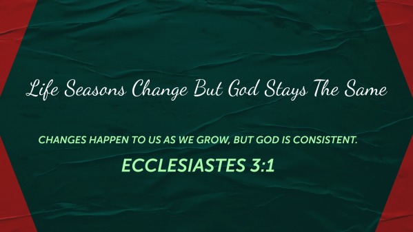 Life Seasons Change But God Stays The Same - Logos Sermons