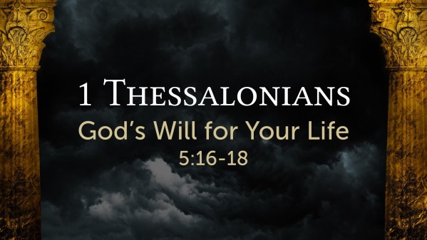 1 Thessalonians 5:16-18 - God's Will for Your Life - Logos Sermons