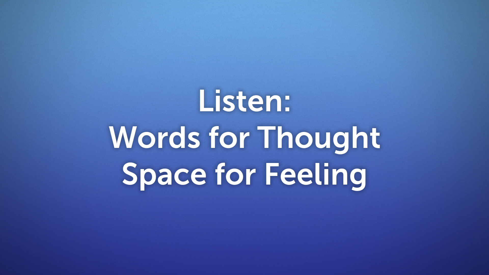 Listen: Words for Thought Space for Feeling - Logos Sermons
