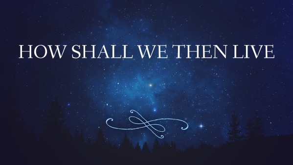 How Shall We Then Live - Logos Sermons