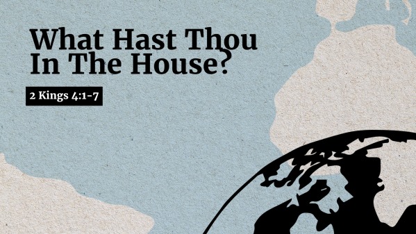 What Hast Thou In The House? - Logos Sermons