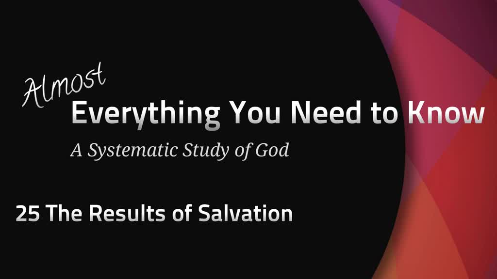 Almost Everything: 25 The Results of Salvation - Logos Sermons
