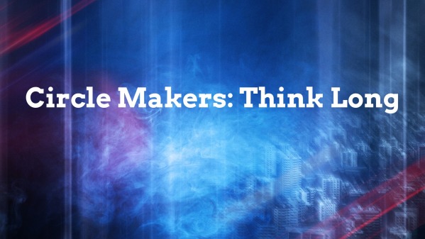 Circle Makers: Think Long - Logos Sermons