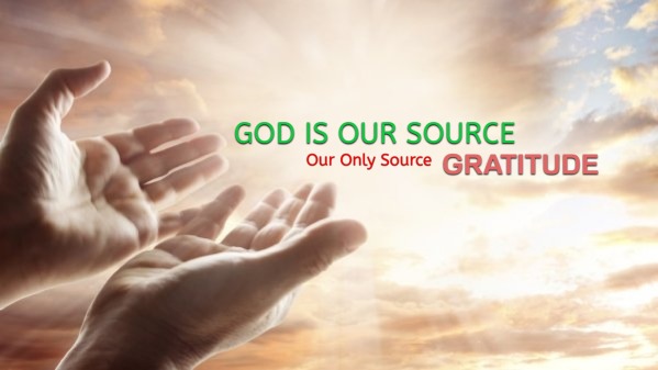 GOD IS OUR SOURCE- GRATITUDE - Logos Sermons