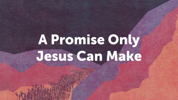 A Promise Only Jesus Can Make - Logos Sermons