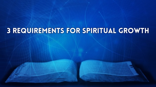 Service - January 8, 2023 3 Requirements for Spiritual Growth - Logos ...