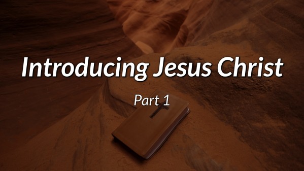 Introducing Jesus Christ, Part 1 - Mark 1:1 - Logos Sermons