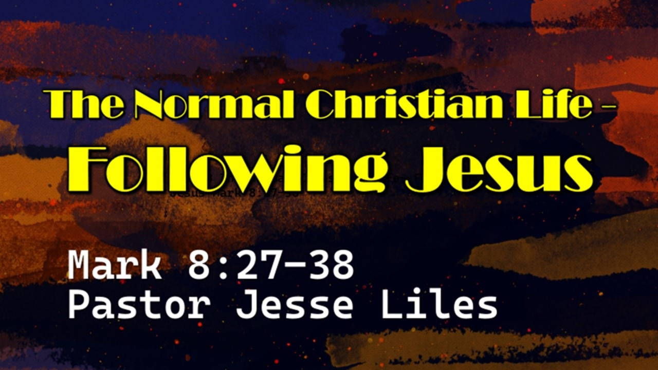 230108 AM The Normal Christian Life- Following Jesus Mark 8.27-38 ...