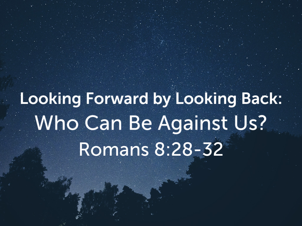 Looking Forward by Looking Back: Who Can Be Against Us? - Logos Sermons