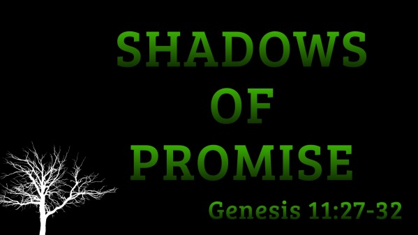 Shadows of Promise: Genesis 11:27-32 - Logos Sermons
