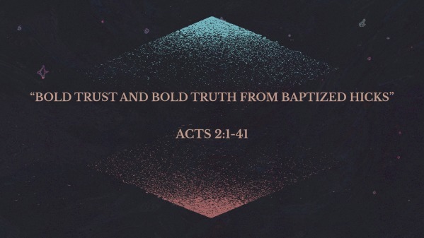 Acts 2:1-41, "Bold Trust and Bold Truth from Baptized Hicks" - Logos ...