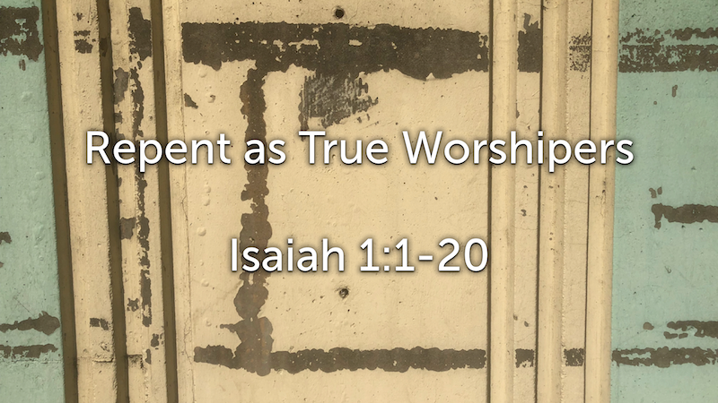 January 22-Repent as True Worshipers/Isaiah 1:1-20 - Logos Sermons