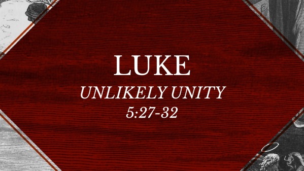 Luke 5:27-32 - Unlikely Unity - Logos Sermons