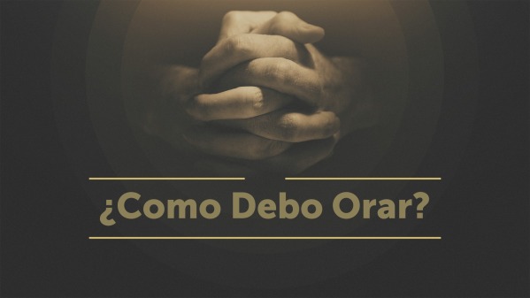¿Como Debo Orar? - Logos Sermons