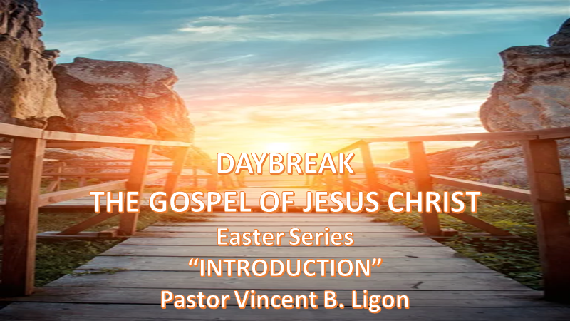 DAYBREAK - THE GOSPEL OF JESUS CHRIST - INTRODUCTION - PASTOR VINCENT B ...
