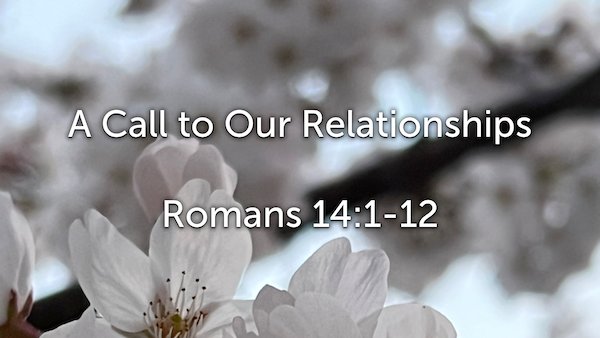 April 2-A Call to Our Relationships/Romans 14:1-12 - Logos Sermons
