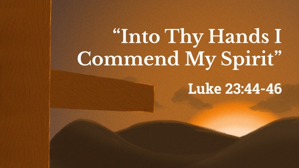 Into Thy Hands I Commend My Spirit - Logos Sermons
