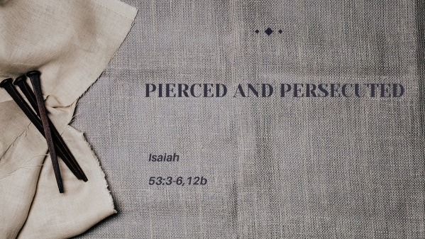 Isaiah 53:3-6, 12b - Pierced and Persecuted - Logos Sermons