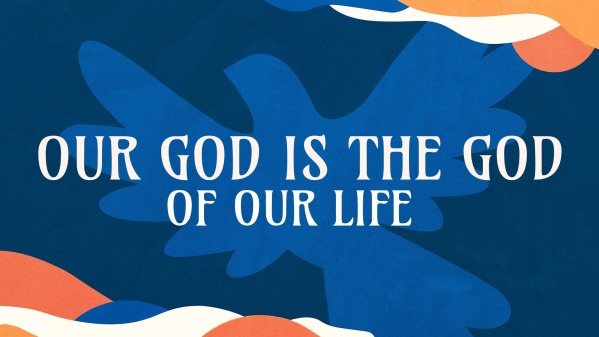 Our God is the God of our life - Logos Sermons