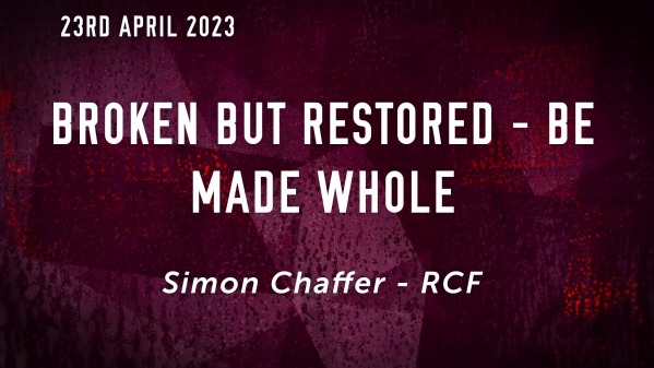 23rd April 2023 - Teaching Service - Simon Chaffer - Be made whole ...