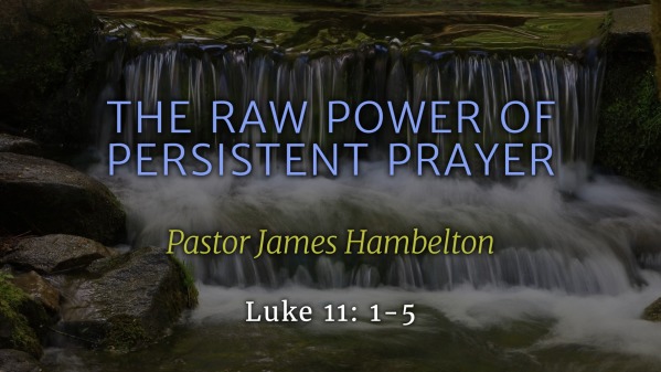 The Raw Power of Persistent Prayer - Logos Sermons