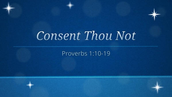 Consent Thou Not (Proverbs 1:10-19) - Logos Sermons
