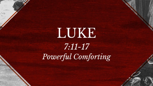 Luke 7:11-17 - Powerful Comforting - Logos Sermons