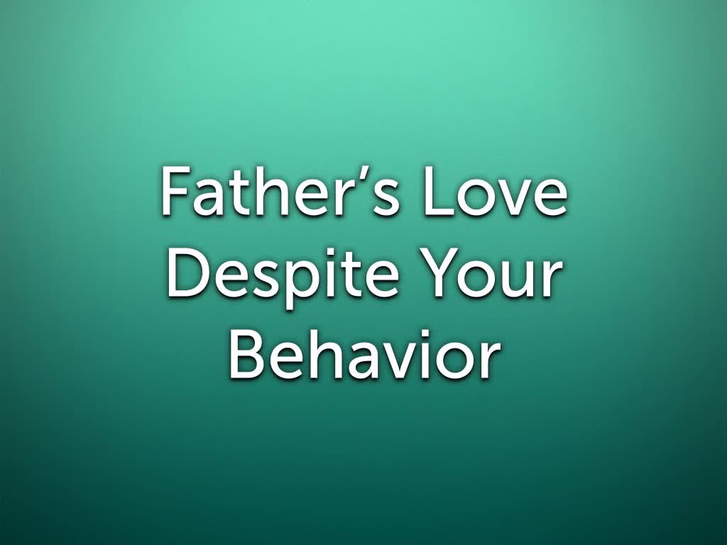 Father's Love Despite Your Behaviour - Logos Sermons